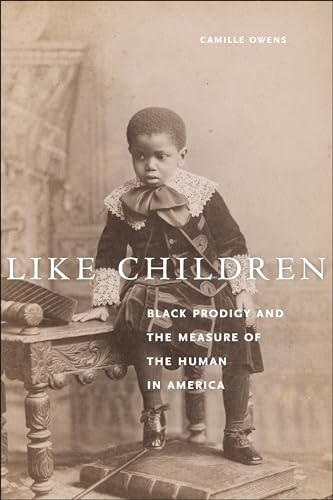 Like Children: Black Prodigy and the Measure of the Human in America by ...