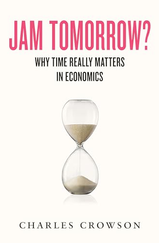 Jam Tomorrow?: Why time really matters in economics by Charles Crowson ...