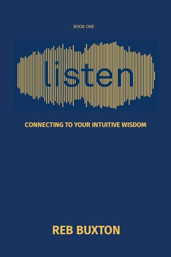 LISTEN: CONNECTING TO YOUR INTUITIVE WISDOM by Reb Buxton | Goodreads