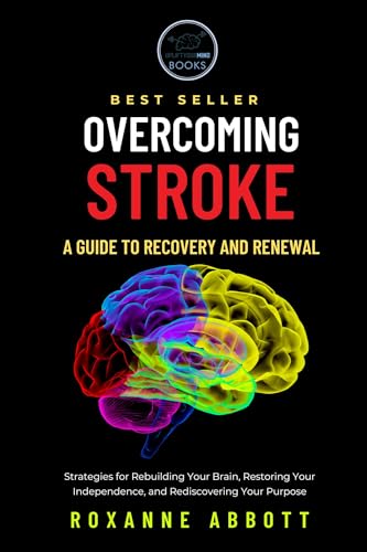 OVERCOMING STROKE : A GUIDE TO RECOVERY AND RENEWAL - Strategies for Rebuilding Your Brain ...