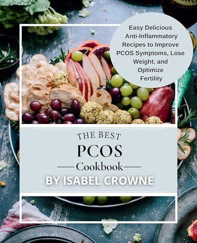 The Best PCOS Cookbook: Easy, Delicious Anti-Inflammatory Recipes to Improve PCOS Symptoms, Lose ...