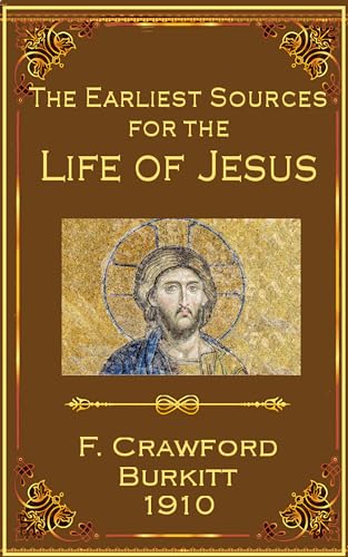 The Earliest Sources for the Life of Jesus by Francis Crawford Burkitt ...