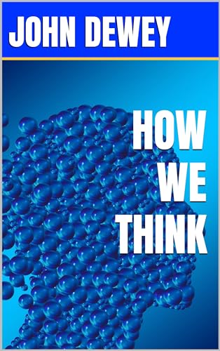HOW WE THINK : The Psychology of Thought (Annotated) by John Dewey | Goodreads