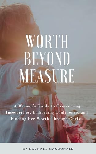 Worth Beyond Measure : A Women's Guide to Overcoming Insecurities ...