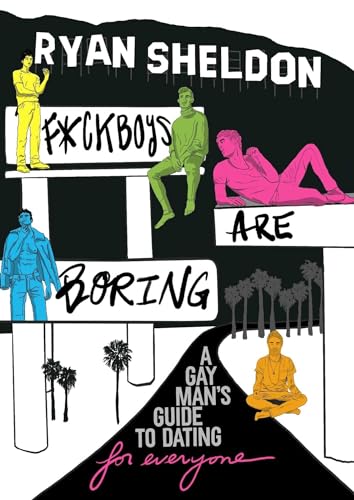 F*ckboys Are Boring: A Gay Man's Guide to Dating by Ryan Sheldon | Goodreads