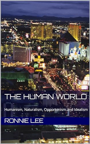 The Human World: Humanism, Naturalism, Opportunism and Idealism by ...