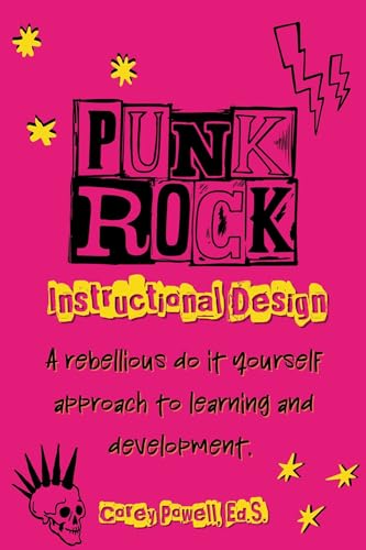 Punk Rock Instructional Design: A Rebellious Do it Yourself Approach to ...