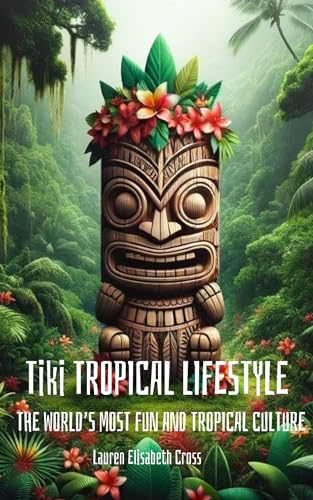 Tiki Tropical Lifestyle: The World’s Most Fun and Tropical Culture by ...