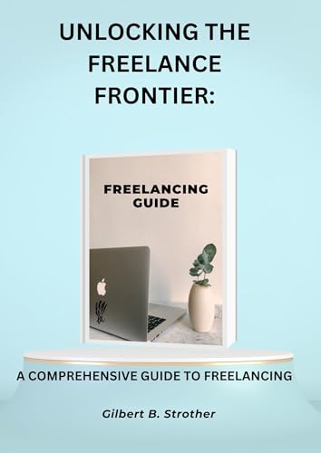 Unlocking the Freelance Frontier: A Comprehensive Guide to Freelancing ...