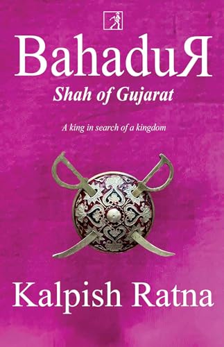 Bahadur Shah of Gujarat: A King in Search of a Kingdom by Kalpish Ratna ...