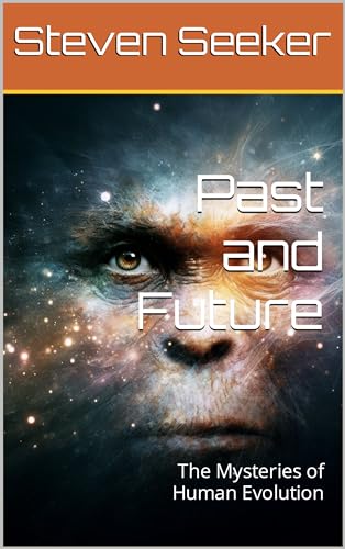 Past and Future: The Mysteries of Human Evolution by Steven Seeker ...