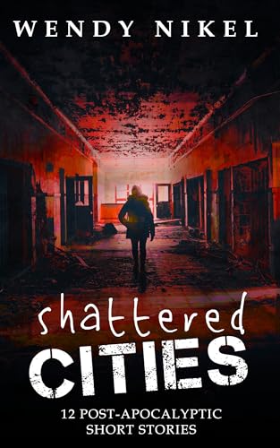Shattered Cities: 12 Post-Apocalyptic Short Stories by Wendy Nikel ...