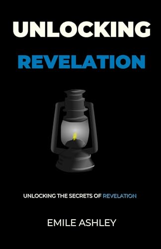 Revelation Unlocked: The Ultimate Understanding and Guide Explained for ...