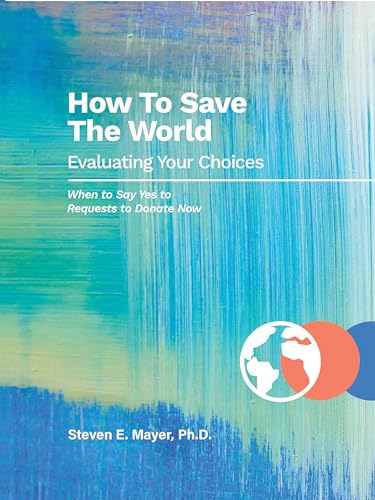 How To Save The World: Evaluating Your Choices by Steven E. Mayer ...