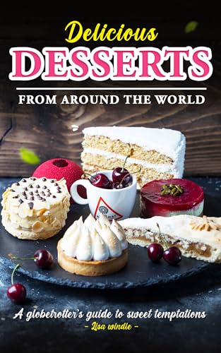 Delicious Desserts from Around the World: A Globetrotter's Guide to ...