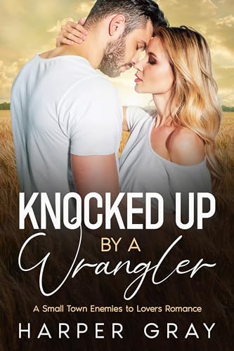 Knocked Up by a Wrangler: A Small Town Enemies to Lovers Romance by Harper Gray | Goodreads