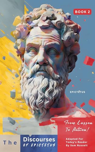 The Discourses of Epictetus (Book 2) – From Lesson To Action!: Adapted ...