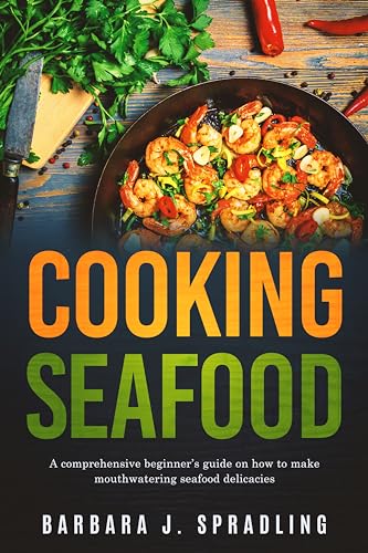 Cooking Seafood: Comprehensive Beginners Guide on How to Make ...