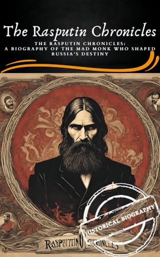 The Rasputin Chronicles: A Biography of the Mad Monk Who Shaped Russia ...