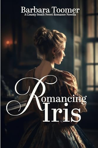 Romancing Iris: A County South Sweet Romance Novella by Barbara Toomer ...