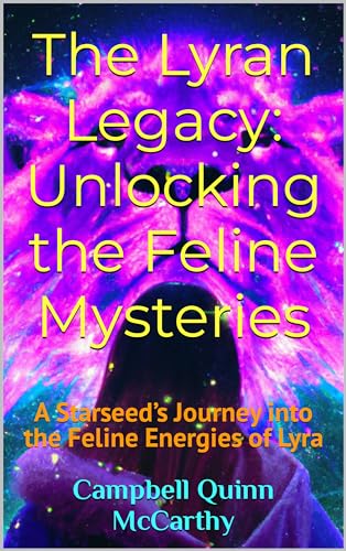 The Lyran Legacy: Unlocking the Feline Mysteries: A Starseed’s Journey ...