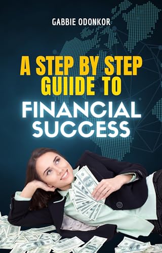 A Step-by-Step Guide to Financial Success: A Step-By-Step Guide To ...