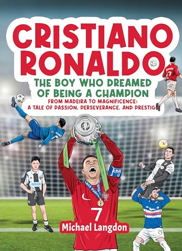 Cristiano Ronaldo - The Boy Who Dreamed of Being a Champion: From ...