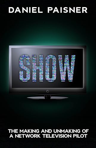 SHOW: The Making and Unmaking of a Network Television Pilot by Daniel ...