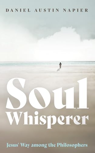 Soul Whisperer: Jesus' Way among the Philosophers by Daniel Austin ...