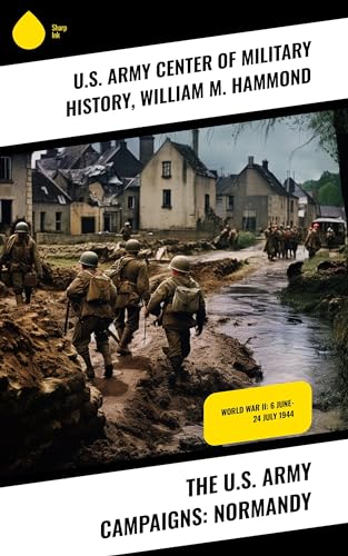 The U.S. Army Campaigns: Normandy: World War II: 6 June–24 July 1944 by ...