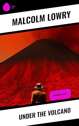 Under the Volcano: Modernist Novel by Malcolm Lowry | Goodreads