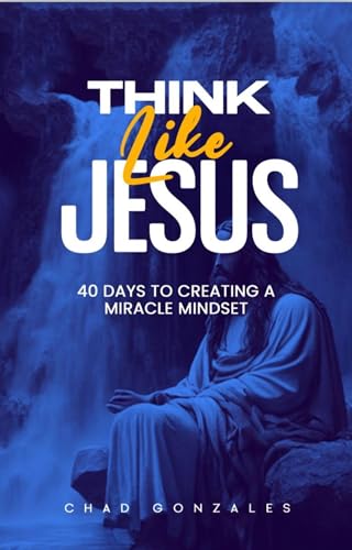 Think Like Jesus: 40 Days to Creating a Miracle Mindset by Chad ...