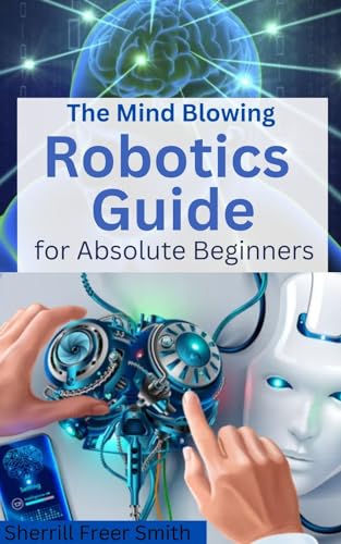 The Mind Blowing Robotics Guide for Absolute Beginners: How to make a simple Robot? (Complete ...
