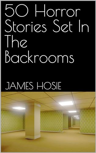 50 Horror Stories Set In The Backrooms by James Hosie | Goodreads