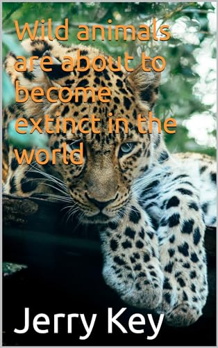 Wild animals are about to become extinct in the world by Jerry Key ...