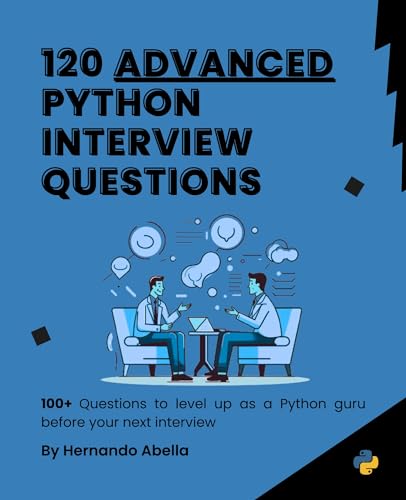 120 Advanced Python Interview Questions:: 100+ Questions to level Up as a Python guru before ...