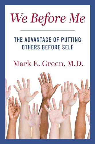 We Before Me: The Advantage of Putting Others Before Self by Mark Green ...