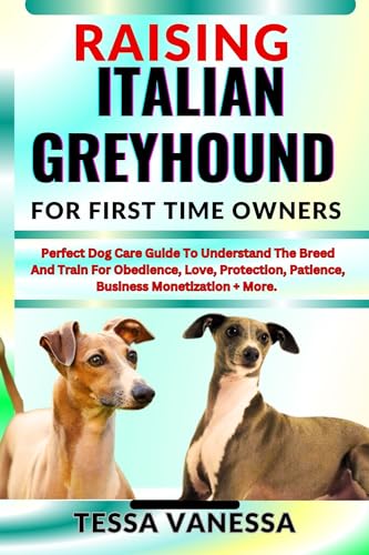 RAISING ITALIAN GREYHOUND FOR FIRST TIME OWNERS: Perfect Dog Care Guide ...