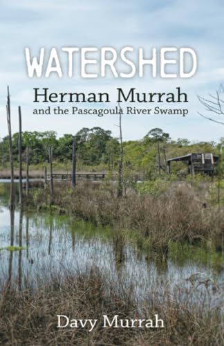 Watershed: Herman Murrah and the Pascagoula River Swamp by Davy Murrah ...