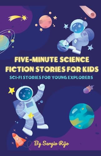 Five-Minute Science Fiction Stories for Kids: Sci-Fi Stories for Young Explorers by Sergio Rijo ...