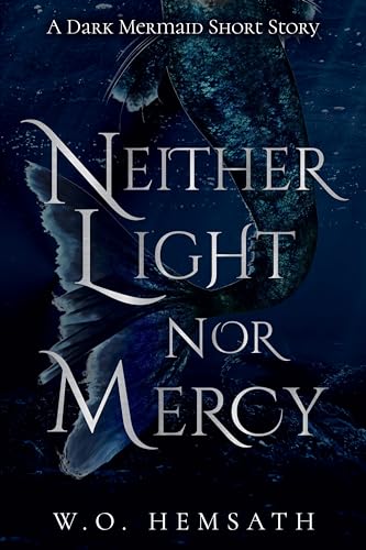 Neither Light nor Mercy: A Dark Mermaid Short Story by W. O. Hemsath ...