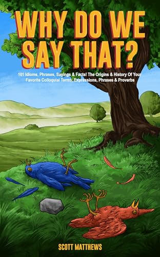 Why Do We Say That? - 101 Idioms, Phrases, Sayings & Facts! The Origins ...