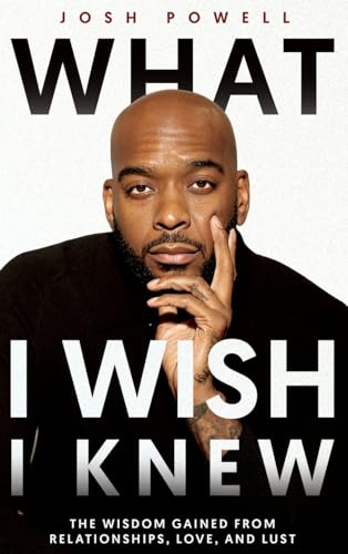 What I Wish I Knew: The Wisdom Gained From Relationships, Love, and ...