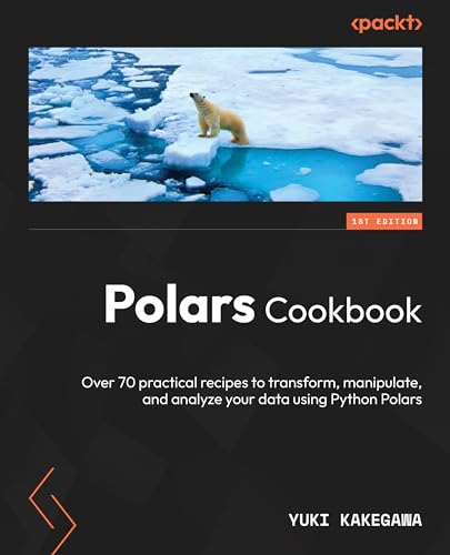 Polars Cookbook: Over 60 practical recipes to transform, manipulate, and analyze your data using ...