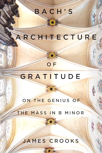 Bach’s Architecture of Gratitude: On the Genius of the Mass in B Minor ...