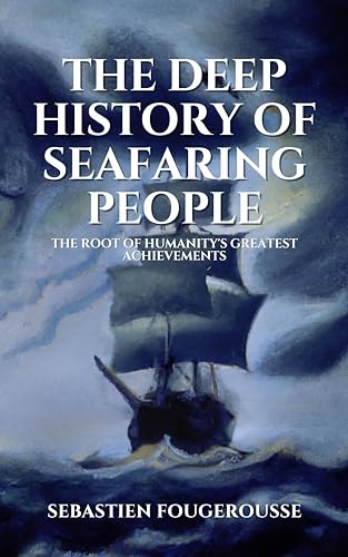 The Deep History of Seafaring People: The Root of Humanity's Greatest ...