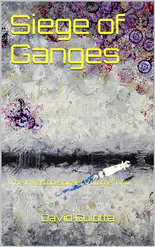 Siege of Ganges: The Invasion Spirals Volume Two by David Gulotta ...