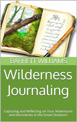 Wilderness Journaling: Capturing and Reflecting on Your Adventures and ...