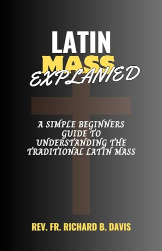 Latin Mass Explained : A Simple Beginners Guide To Understanding The ...