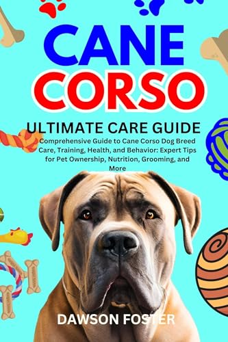 CANE CORSO ULTIMATE CARE GUIDE : Comprehensive Guide to Cane Corso Dog ...